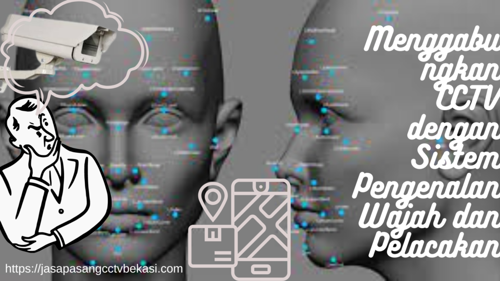 Menggabungkan CCTV dengan Sistem Pengenalan Wajah dan Pelacakan Menggabungkan CCTV dengan Sistem Pengenalan Wajah dan Pelacakan